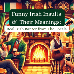 60 Best Irish Insults to SURVIVE Your Ireland Trip