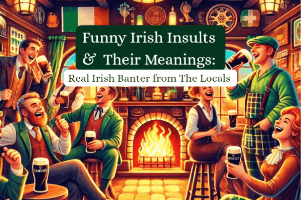 Funny Irish Insults and Their Meanings | Real Irish Banter