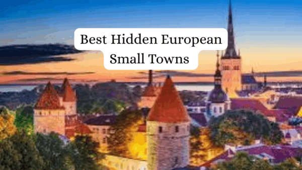 Hidden European Small Towns You Must Visit in 2025